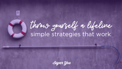 Throw Yourself a Lifeline: Simple Strategies that work! | Super You