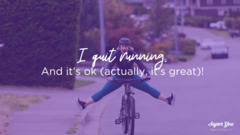 I quit running. And it's ok (actually, it's great)! | Super You